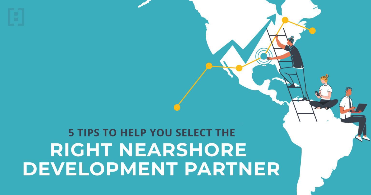 5 Tips to Help You Select the Right Nearshore Development Partner