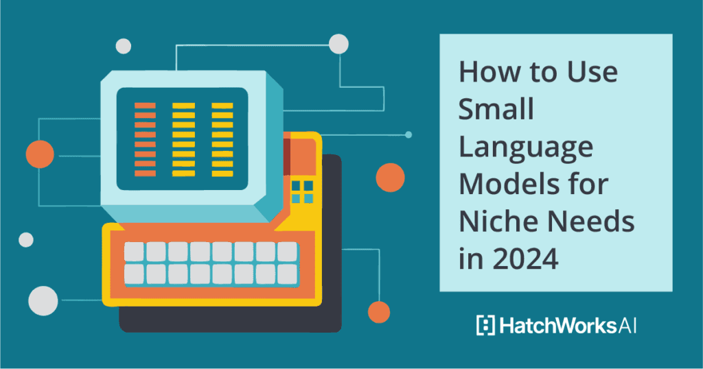How to Use Small Language Models for Niche Needs in 2024 | HatchWorks