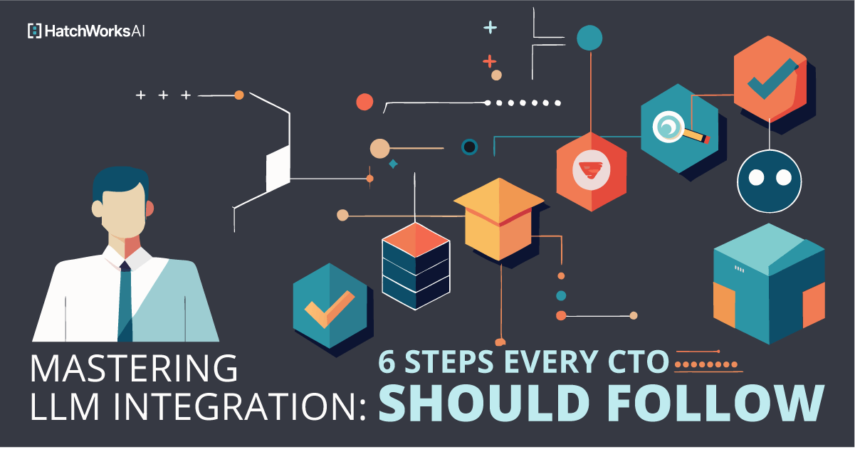 Mastering LLM Integration: 6 Steps Every CTO Should Follow